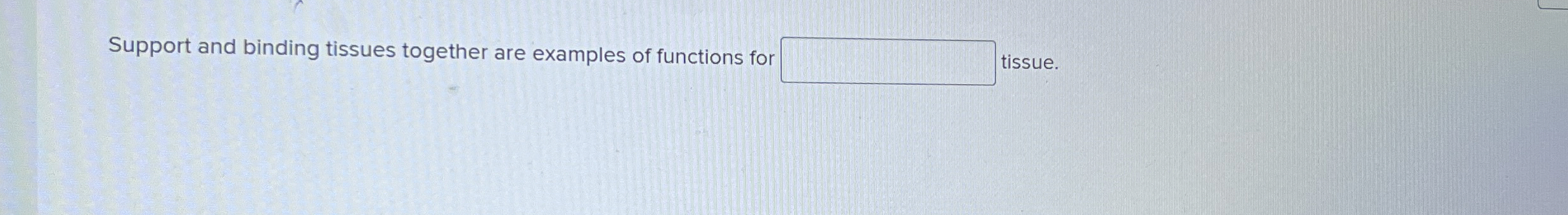 Solved Support and binding tissues together are examples of | Chegg.com