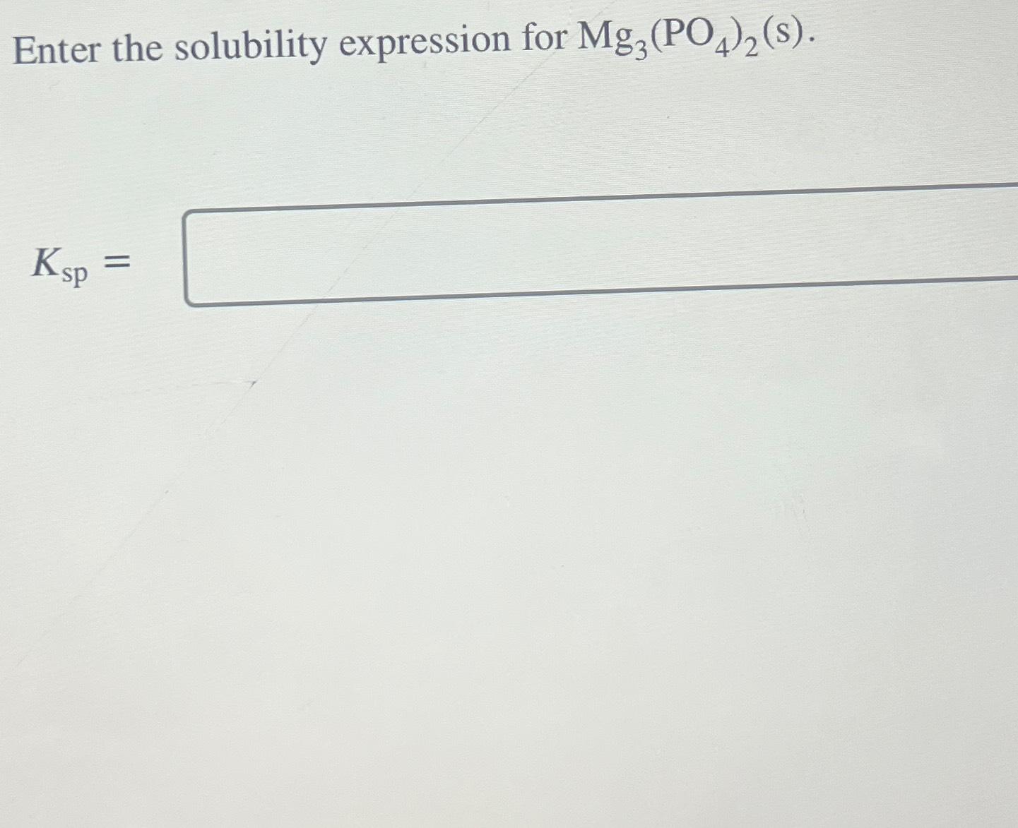 Solved Enter the solubility expression for Mg3(PO4)2(s).Ksp= | Chegg.com