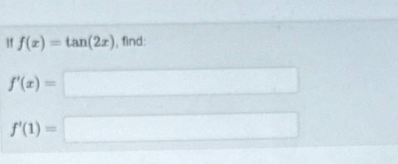 Solved If f(x)=tan(2x), ﻿find:f'(x)=f'(1)= | Chegg.com