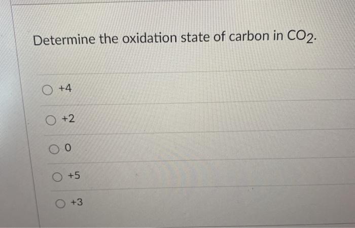 Solved Determine the oxidation state of carbon in CO2. O +4 | Chegg.com
