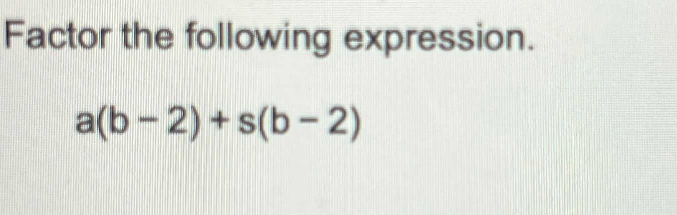 Solved Factor the following expression.a(b-2)+s(b-2) | Chegg.com
