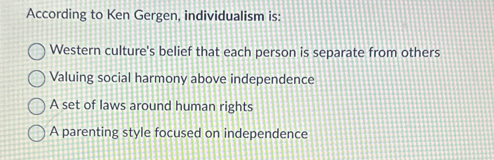 Solved According to Ken Gergen, individualism is:Western | Chegg.com