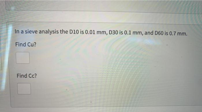 Solved In a sieve analysis the D10 is 0.01 mm, D30 is 0.1 | Chegg.com