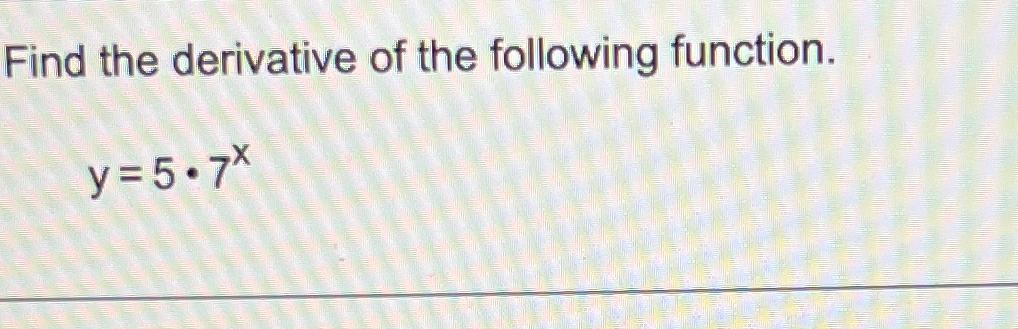 Solved Find the derivative of the following function.y=5*7x | Chegg.com