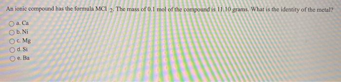 Solved An ionic compound has the formula MCI 2. The mass of | Chegg.com