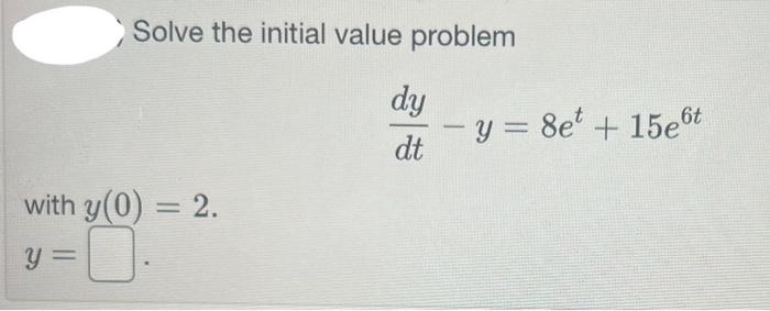 Solved Solve the initial value problem dtdy−y=8et+15e6t | Chegg.com