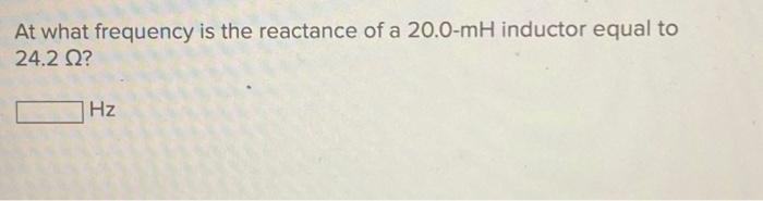 Solved At what frequency is the reactance of a 20.0−mH | Chegg.com