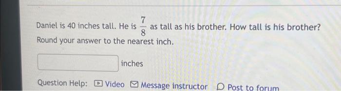 Daniel is 40 inches tall. He is 87 as tall as his | Chegg.com