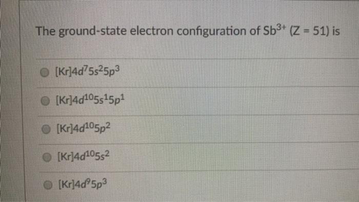 Solved The ground-state electron configuration of Sb3+ (Z = | Chegg.com