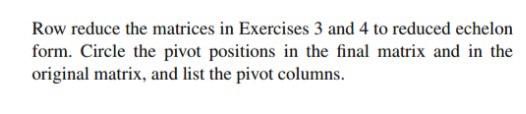 Solved Row reduce the matrices in Exercises 3 and 4 to | Chegg.com