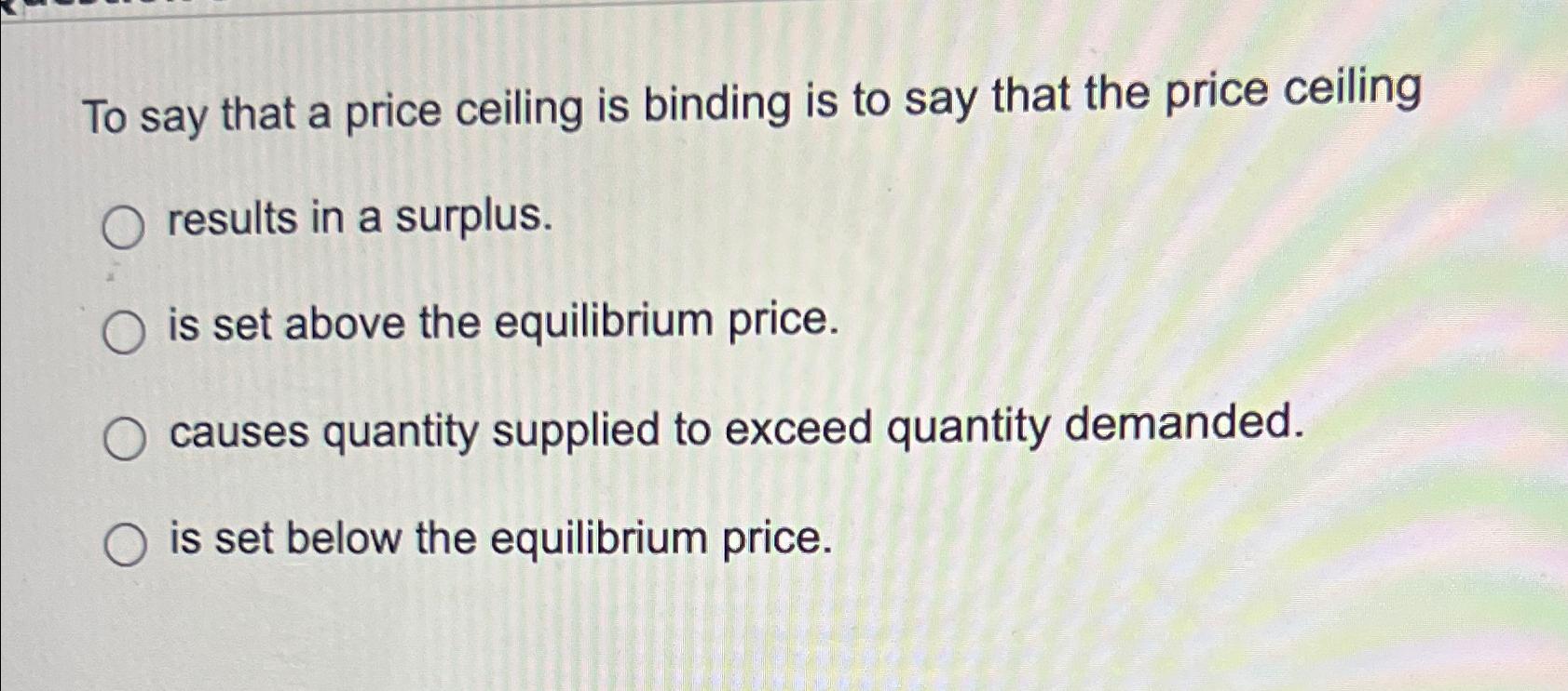 Solved To say that a price ceiling is binding is to say that | Chegg.com
