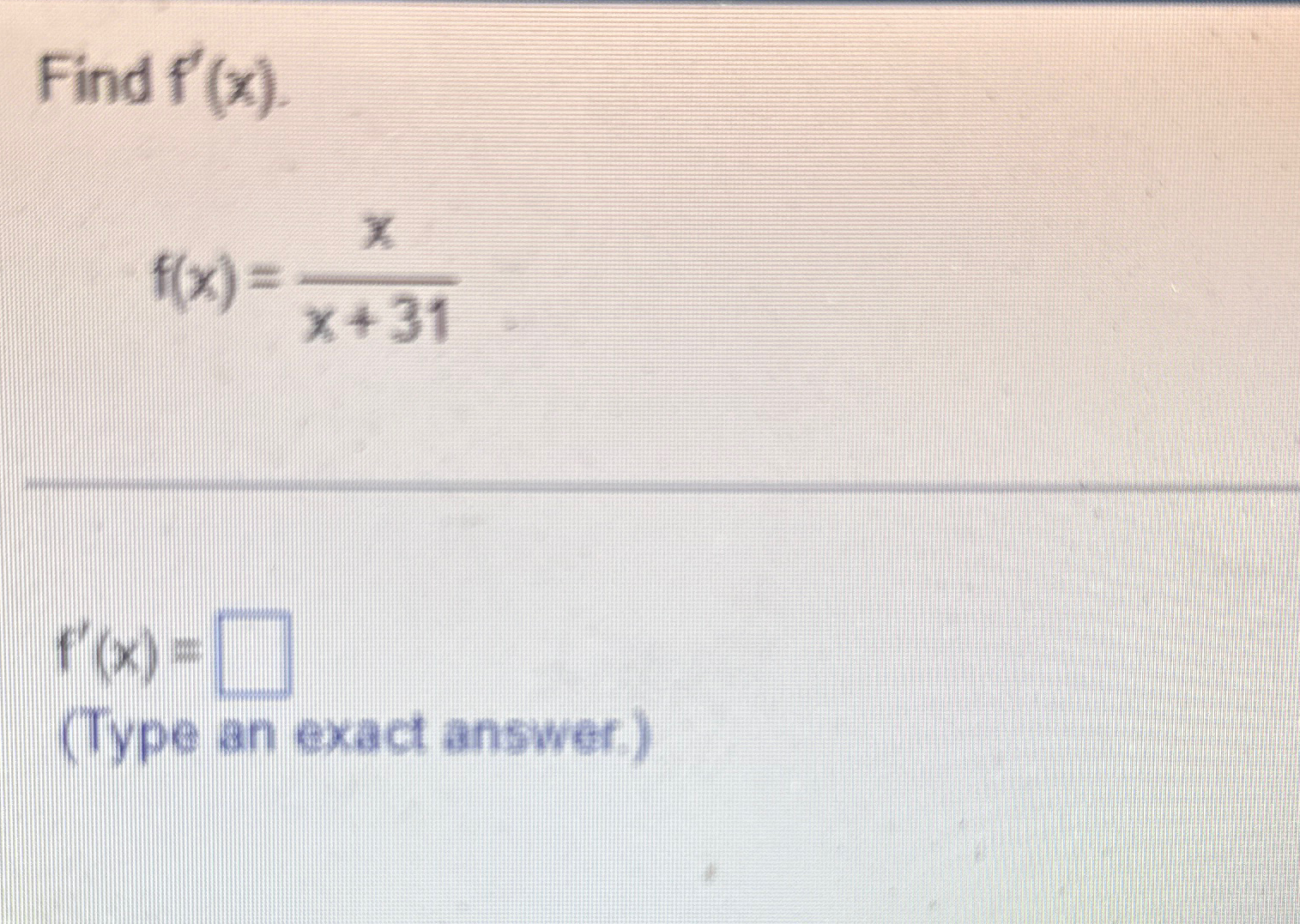 Solved Find f'(x)f(x)=xx+31f'(x)=(Type an exact answer.) | Chegg.com