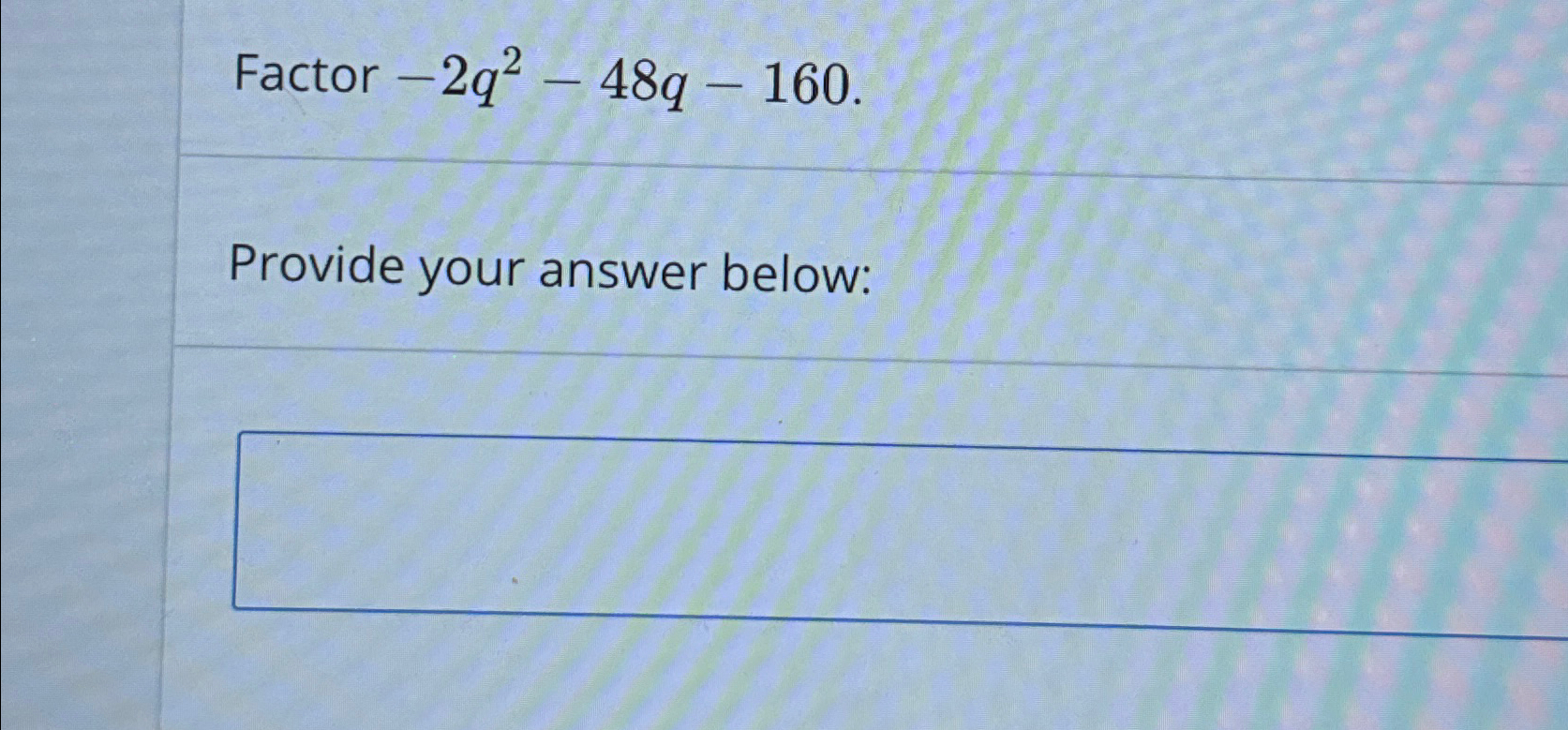 Solved Factor -2q2-48q-160Provide your answer below: | Chegg.com