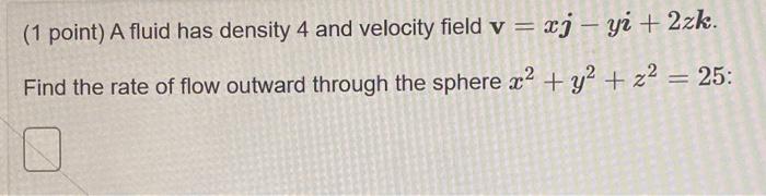 Solved (1 point) A fluid has density 4 and velocity field | Chegg.com