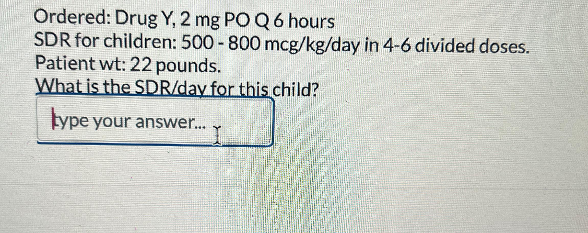 Solved Ordered: Drug Y, 2 ﻿mg PO Q 6 ﻿hoursSDR for children: | Chegg.com