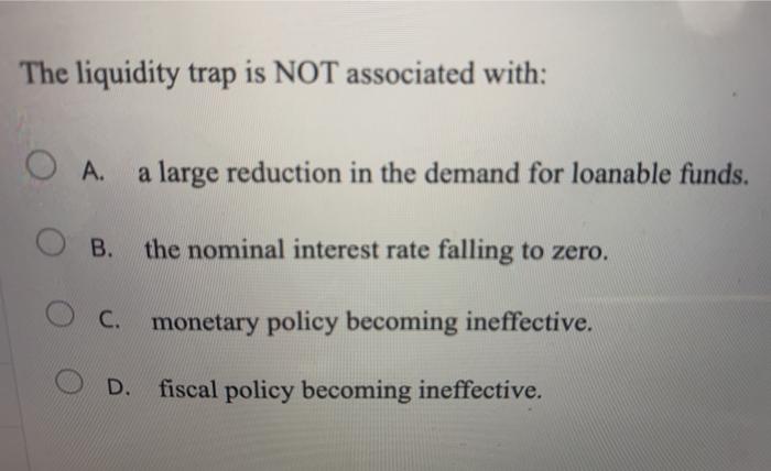 Solved The liquidity trap is NOT associated with: Ο Α. a | Chegg.com
