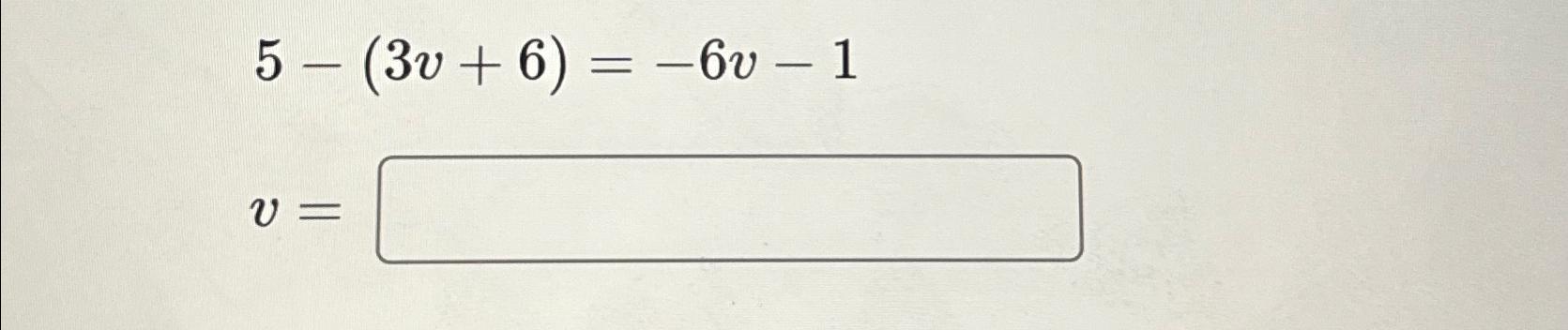 Solved 5-(3v+6)=-6v-1v= | Chegg.com