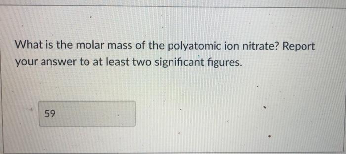 Solved What is the molar mass of the polyatomic ion nitrate? | Chegg.com