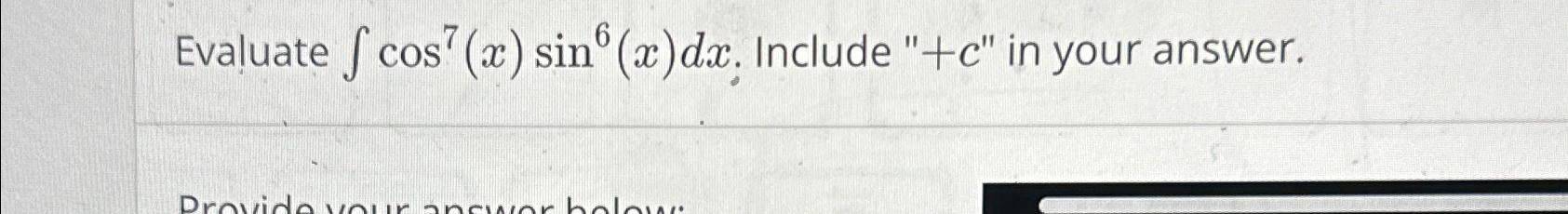 Solved Evaluate ∫﻿﻿cos7(x)sin6(x)dx. ﻿Include " +c " ﻿in | Chegg.com