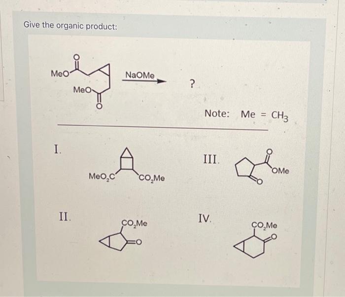 Solved Give the organic product: NaOMe ? Note: Me=CH3 I. | Chegg.com