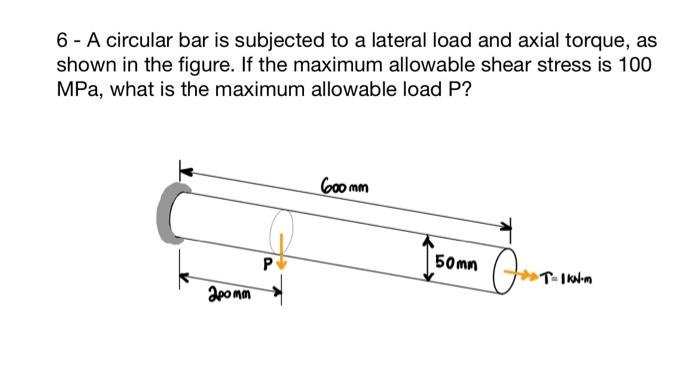 Solved 6 - A circular bar is subjected to a lateral load and | Chegg.com