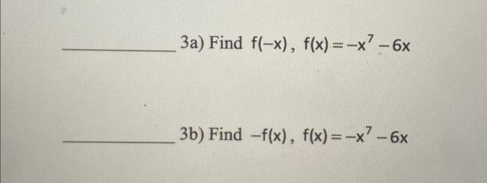 Solved 3a) Find f(−x),f(x)=−x7−6x 3b) Find −f(x),f(x)=−x7−6x | Chegg.com