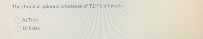 Solved The thoracic spinous processes of T2-T6 bifurcate. A) | Chegg.com