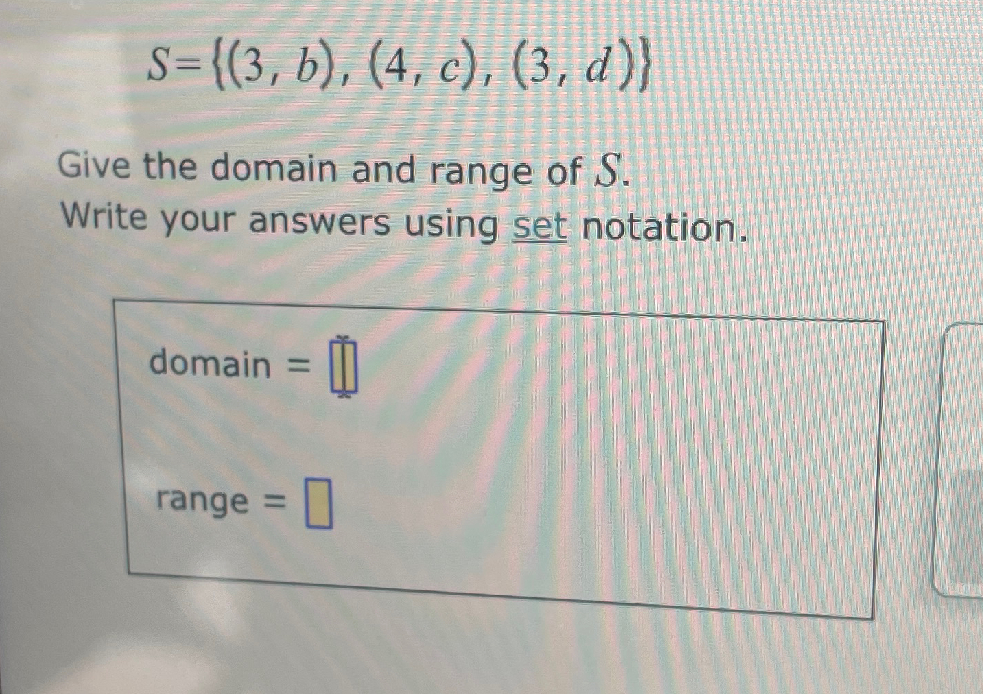 Solved S={(3,b),(4,c),(3,d)}Give the domain and range of | Chegg.com
