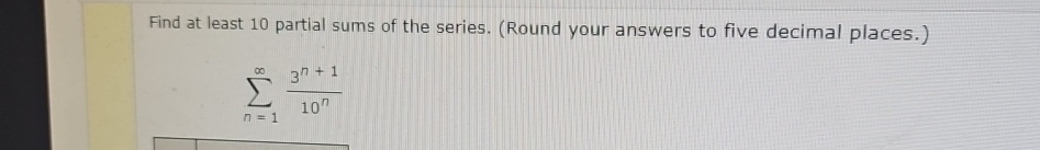 Solved Find at least 10 ﻿partial sums of the series. (Round | Chegg.com