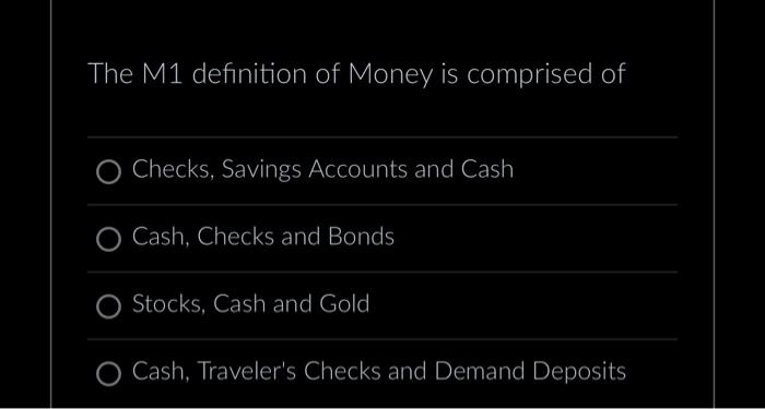 Solved The M1 definition of Money is comprised of Checks, | Chegg.com