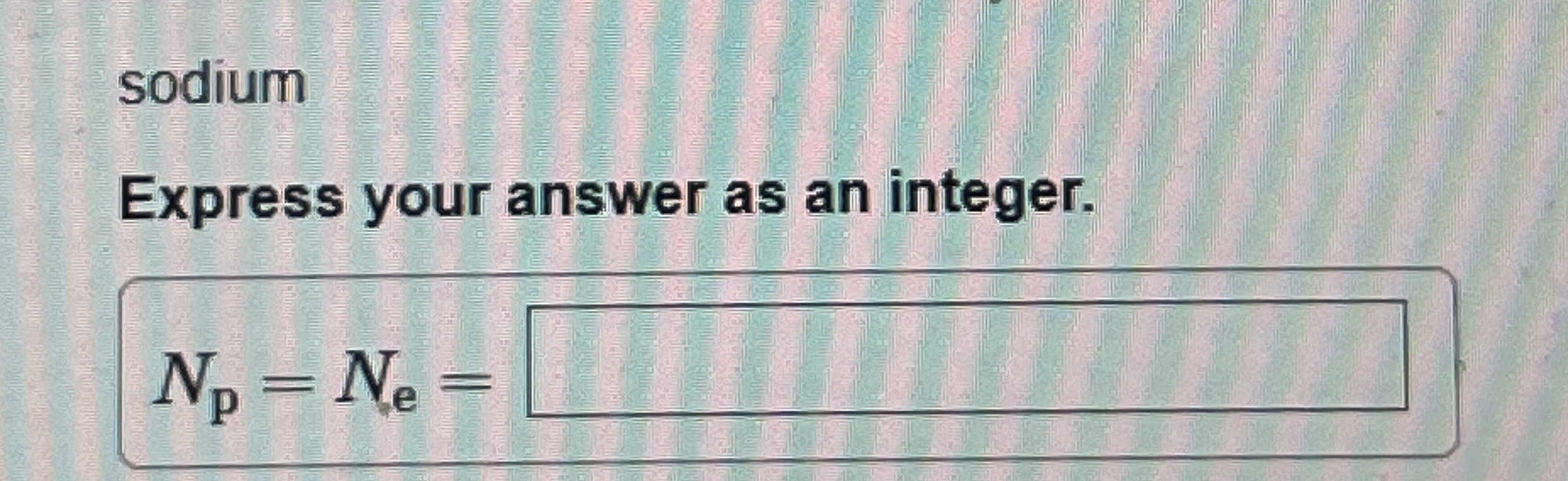 Solved sodiumExpress your answer as an integer.Np=Ne= | Chegg.com
