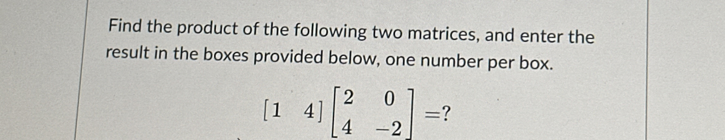 Solved Find the product of the following two matrices, and | Chegg.com