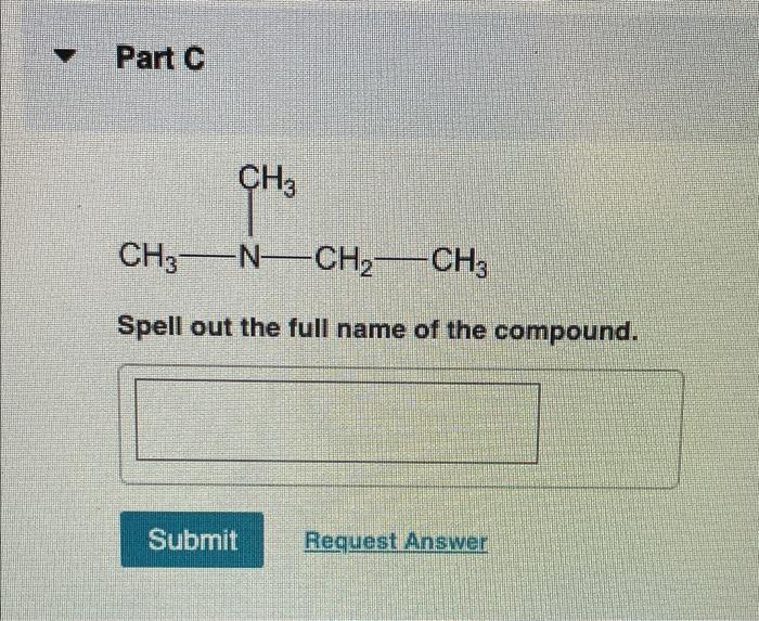 Solved Part C CH3 CH3—N—CH2– CH3 Spell out the full name of | Chegg.com