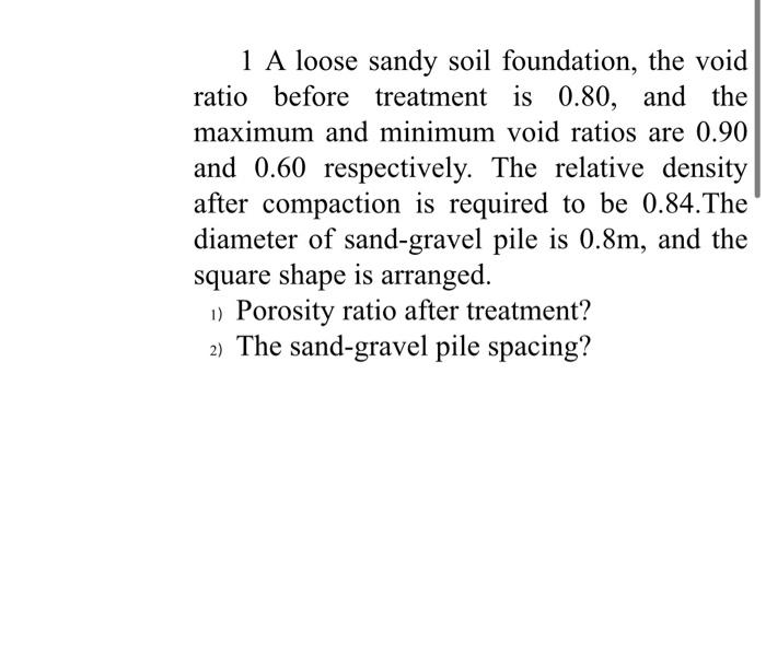 Solved 1 A loose sandy soil foundation, the void ratio | Chegg.com