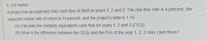 II. (15 marks) A project has an expected risky cash | Chegg.com