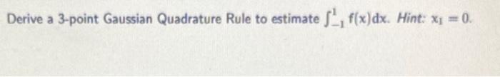 Solved Derive a 3-point Gaussian Quadrature Rule to estimate | Chegg.com