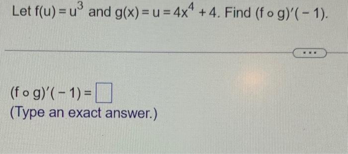Solved Let f(u)=u3 and g(x)=u=4x4+4. Find (f∘g)′(−1). | Chegg.com