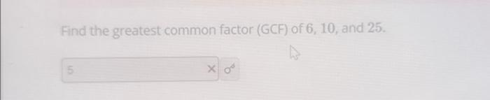 Solved Find the greatest common factor (GCF) of 6,10 , and | Chegg.com