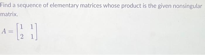 Solved Find a sequence of elementary matrices whose product | Chegg.com