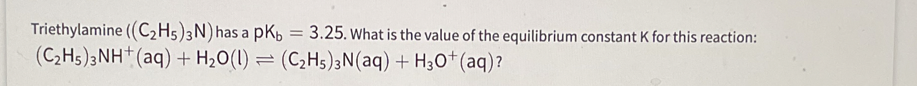 Solved Triethylamine ((C2H5)3(N)) ﻿has a pKb=3.25. ﻿What is | Chegg.com