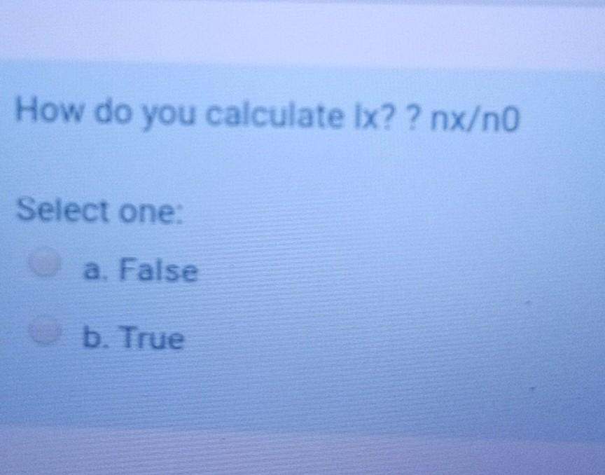Solved How do you calculate Ix? ? nx/no Select one: a. False | Chegg.com