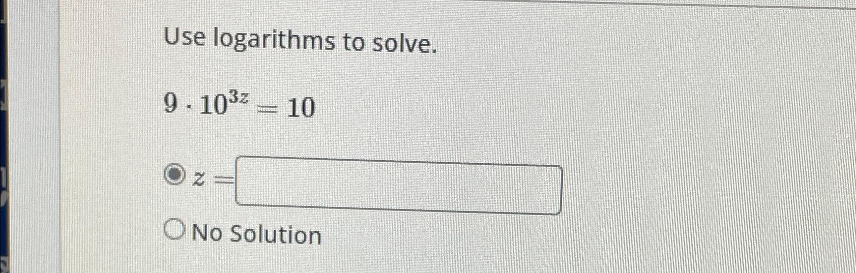 Solved Use logarithms to solve.9*103z=10z=No Solution | Chegg.com