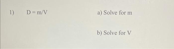 Solved 1) D = m/V a) Solve for m b) Solve for V | Chegg.com