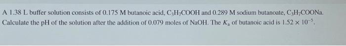 Solved A 1.38 L buffer solution consists of 0.175 M butanoic | Chegg.com