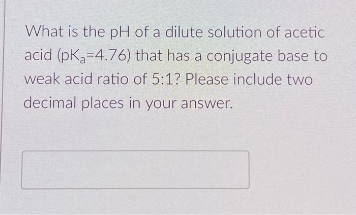 Solved What is the pH of a dilute solution of acetic acid | Chegg.com