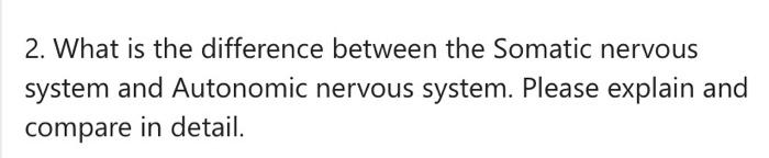 Solved 2. What is the difference between the Somatic nervous | Chegg.com