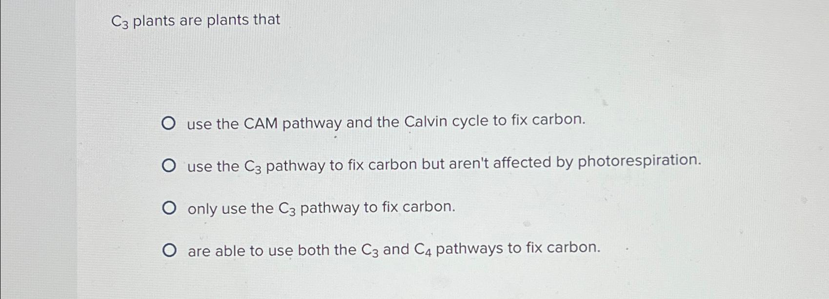 C3 ﻿plants are plants thatuse the CAM pathway and the | Chegg.com