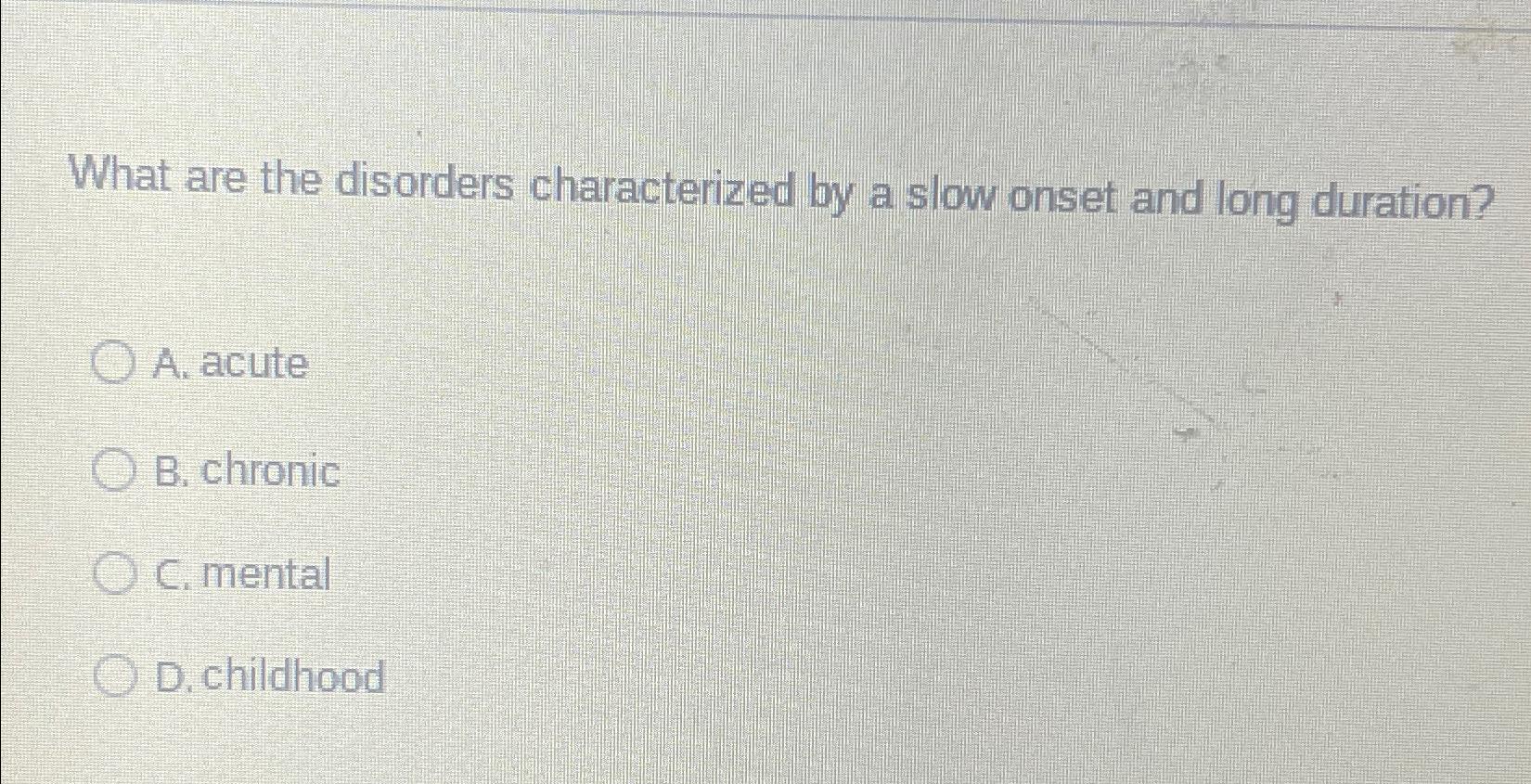 Solved What are the disorders characterized by a slow onset | Chegg.com