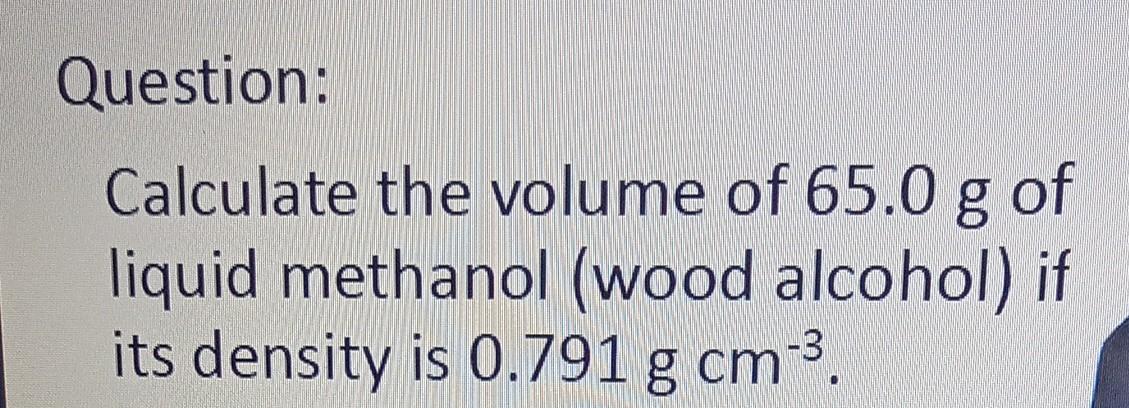 Solved Calculate the volume of 65.0 g of liquid methanol | Chegg.com