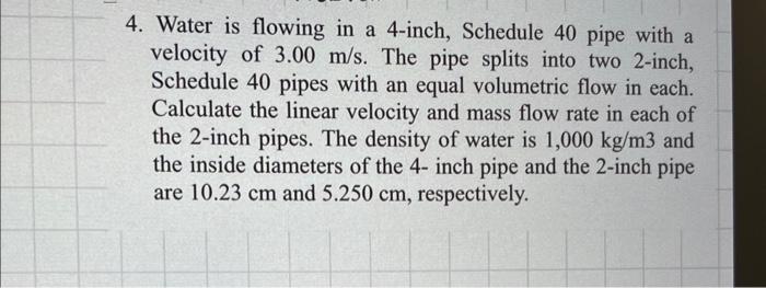 Solved Water is flowing in a 4 -inch, Schedule 40 pipe with | Chegg.com